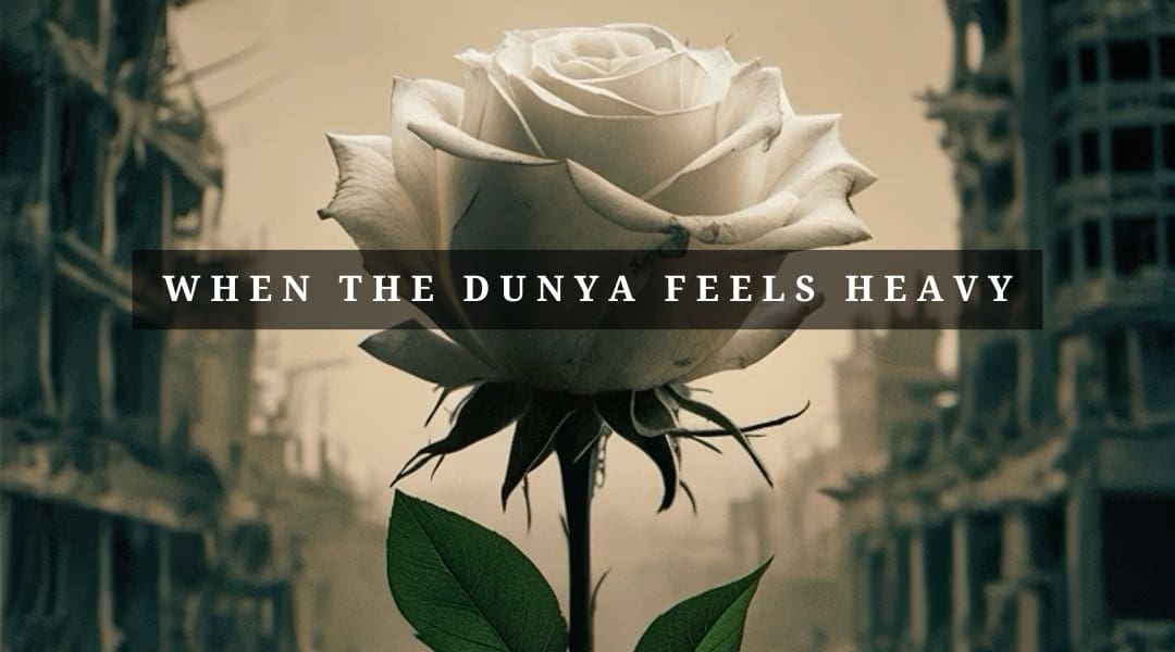 when the dunya feels heavy | From Darkness to Light